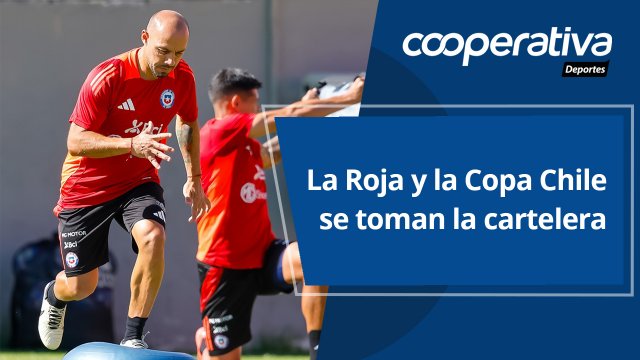 [Video] Cooperativa Deportes: La Roja y la Copa Chile se toman la ...